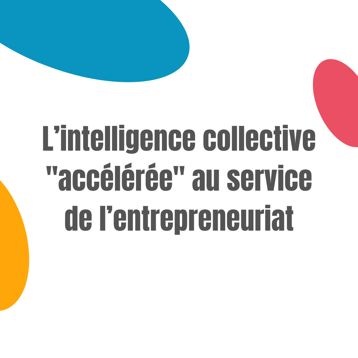 L’intelligence collective "accélérée" au service de l’entrepreneuriat ...